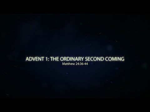 Sermon for Advent Sunday: The Ordinary Second Coming (Advent 1 Year A ...
