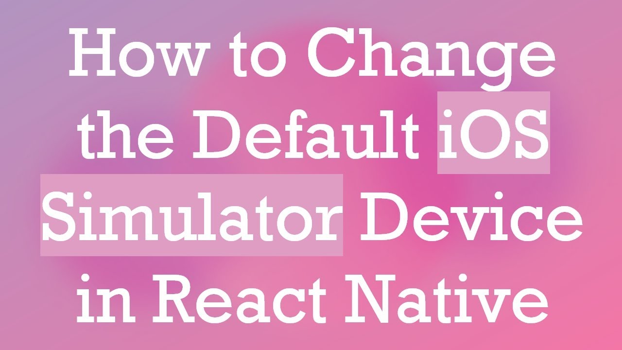 How to Change the Default iOS Simulator Device in React Native