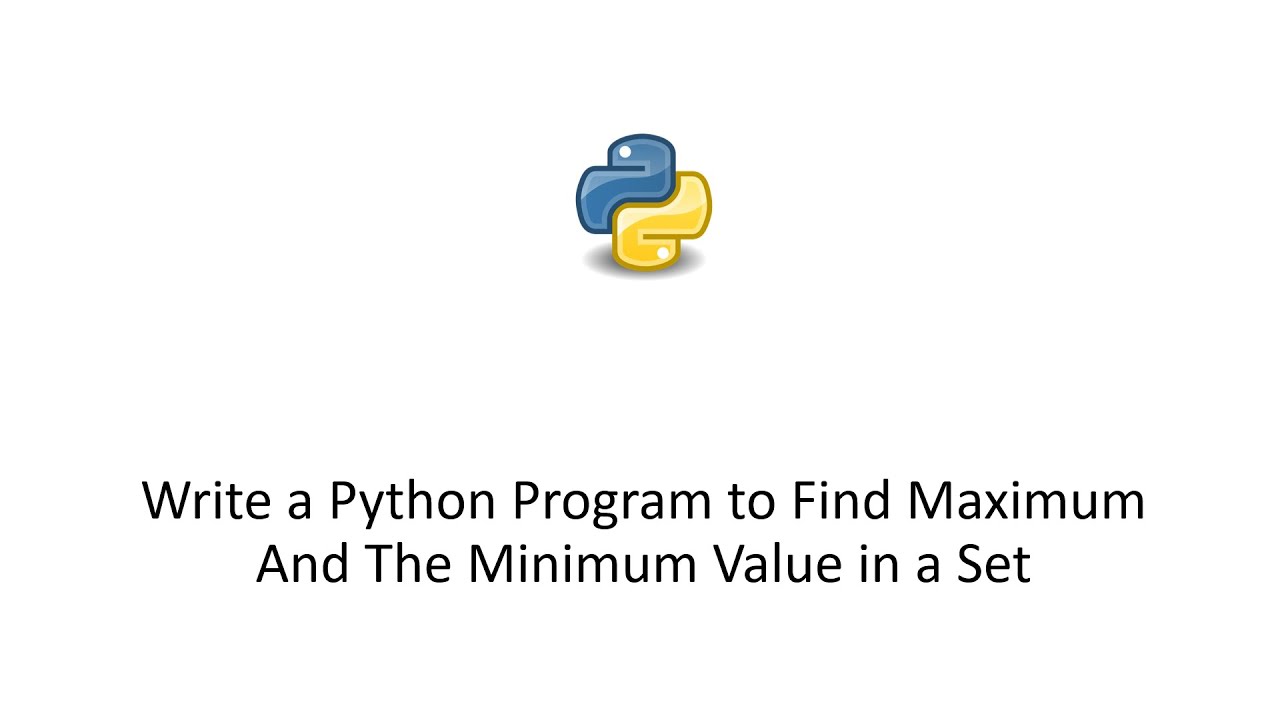 Write a Python Program to Find Maximum And The Minimum Value in a Set