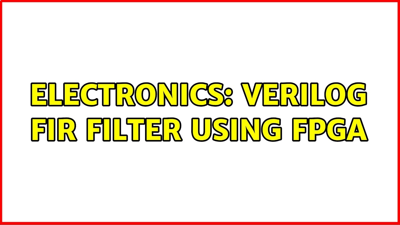 Electronics: Verilog FIR filter using FPGA (2 Solutions!!)