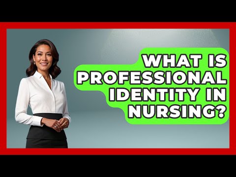 What Is Professional Identity In Nursing? - Nursing Knowledge Exchange