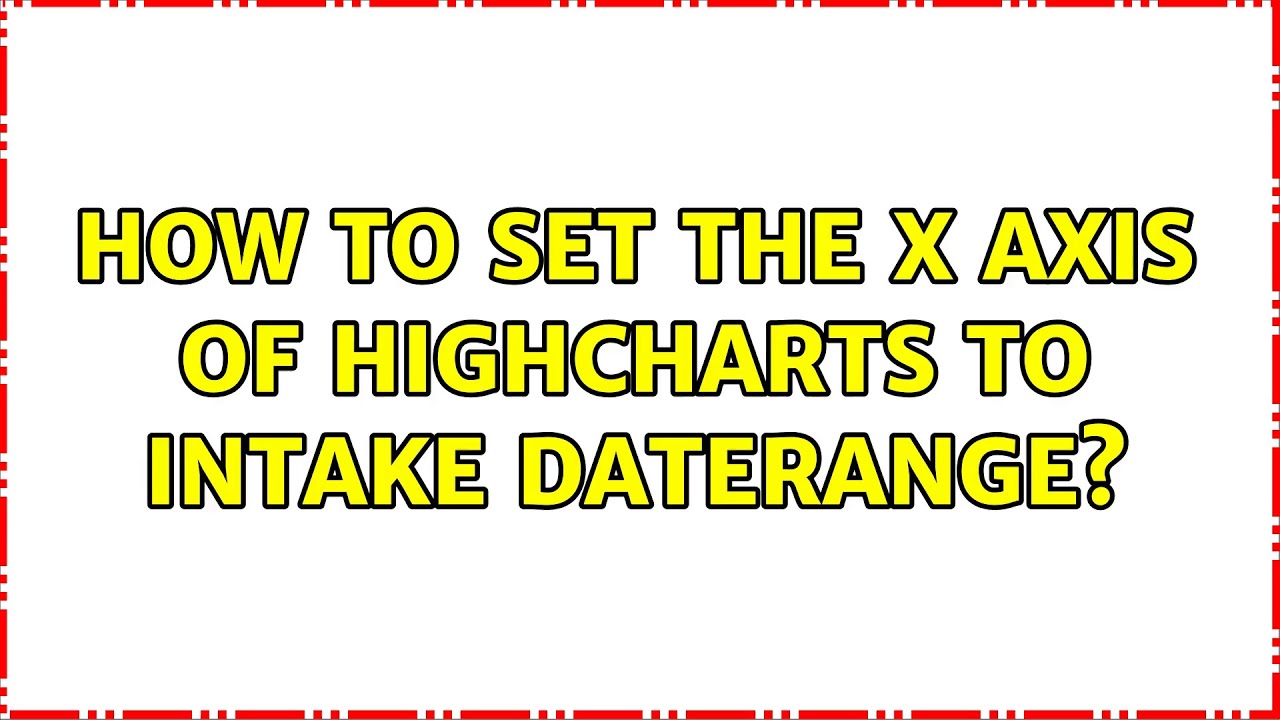 How to set the x axis of HighCharts to intake DateRange?