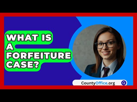 What Is A Forfeiture Case? - CountyOffice.org