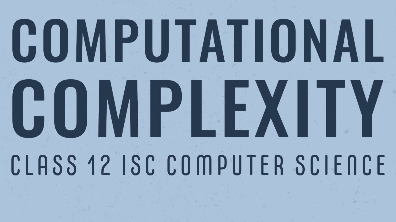 Computational Complexity | ISC Class 12 Computer Science