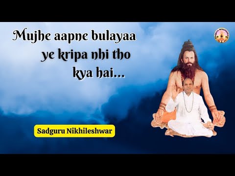 mujhe aapne bulaya ye kripa nahi to kya hai | Sadguru Nikhileshwar