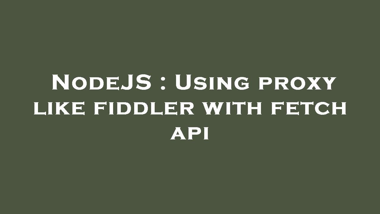 NodeJS : Using proxy like fiddler with fetch api