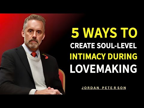 5 Ways to Create Soul | Level Intimacy During Lovemaking | Jordan Peterson Relationship
