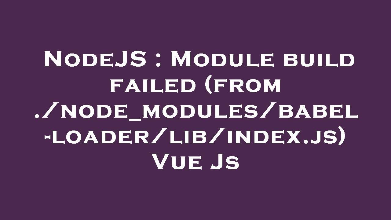 NodeJS : Module build failed (from ./node_modules/babel-loader/lib/index.js) Vue Js