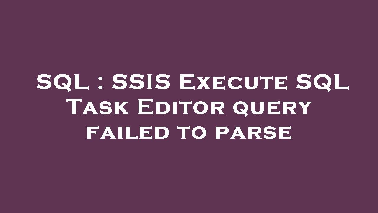 SQL : SSIS Execute SQL Task Editor query failed to parse
