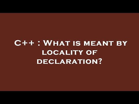 C++ : What is meant by locality of declaration?