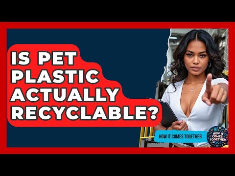 Is PET Plastic Actually Recyclable? - How It Comes Together