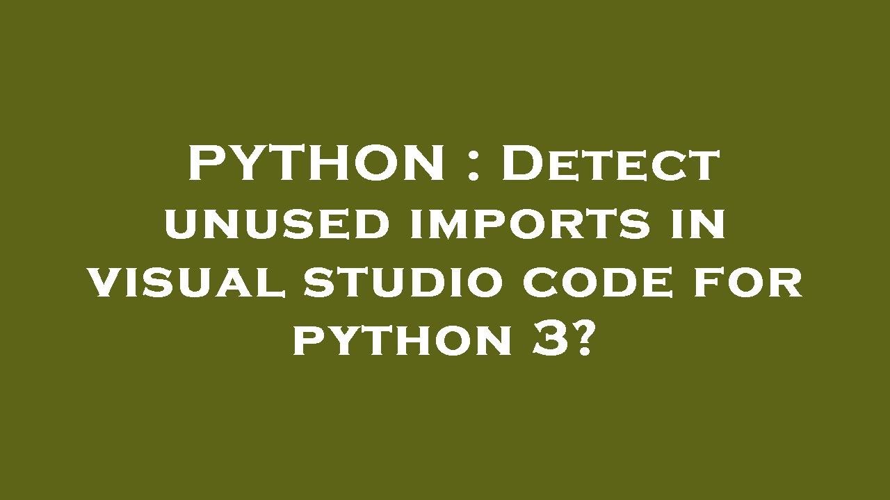 PYTHON : Detect unused imports in visual studio code for python 3?