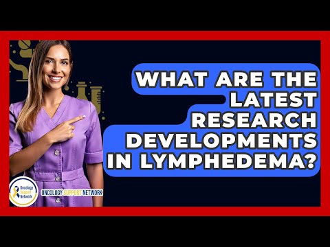 What Are The Latest Research Developments In Lymphedema? - Oncology Support Network
