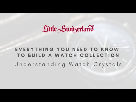 Understanding Watch Crystals presented by Little Switzerland. How to Build a Watch Collection