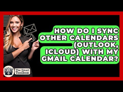 How Do I Sync Other Calendars (Outlook, ICloud) With My Gmail Calendar? - TheEmailToolbox.com