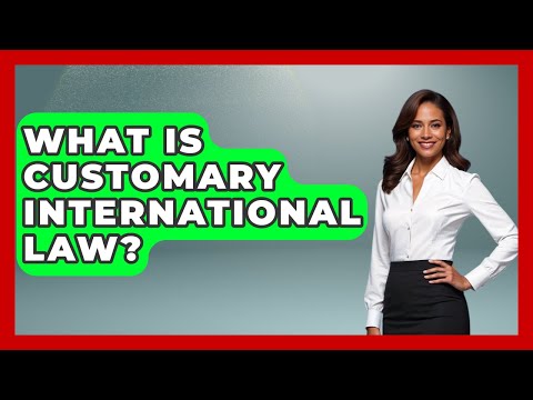 What Is Customary International Law? - Tactical Warfare Experts