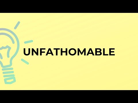 What is the meaning of the word UNFATHOMABLE?