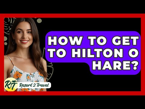 How To Get To Hilton O Hare? - Resort 2 Travel