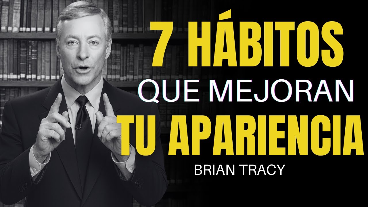 Los 7 HÁBITOS DIARIOS que MEJORAN tu Apariencia 🧠 | Brian Tracy