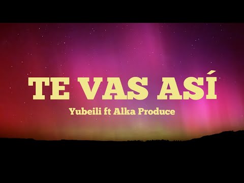 Yubeili - Te Vas Así ft Alka Produce (Letra/Lyrics)