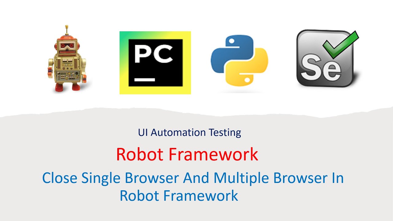 Python Robot Framework For UI Part 10: How to Close Single And Multiple Browser in Robot Framework