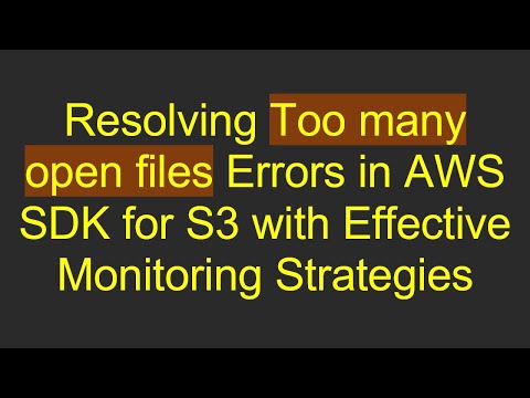 Resolving Too many open files Errors in AWS SDK for S3 with Effective Monitoring Strategies