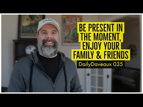 Be Present In The Moment, Enjoy Your Time With Family & Friends