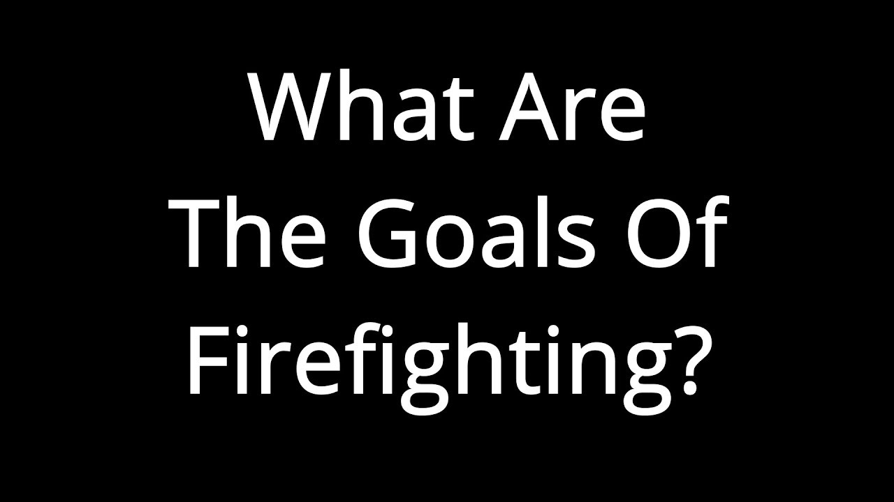 What Are The Goals Of Firefighting? (24 sec)