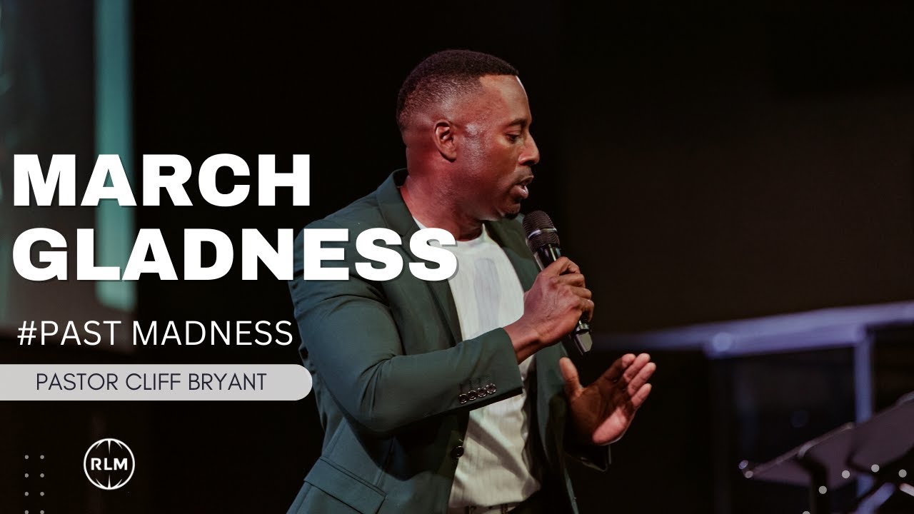 MARCH GLADNESS - PAST MADNESS // PASTOR CLIFF BRYANT - Real Life Ministries