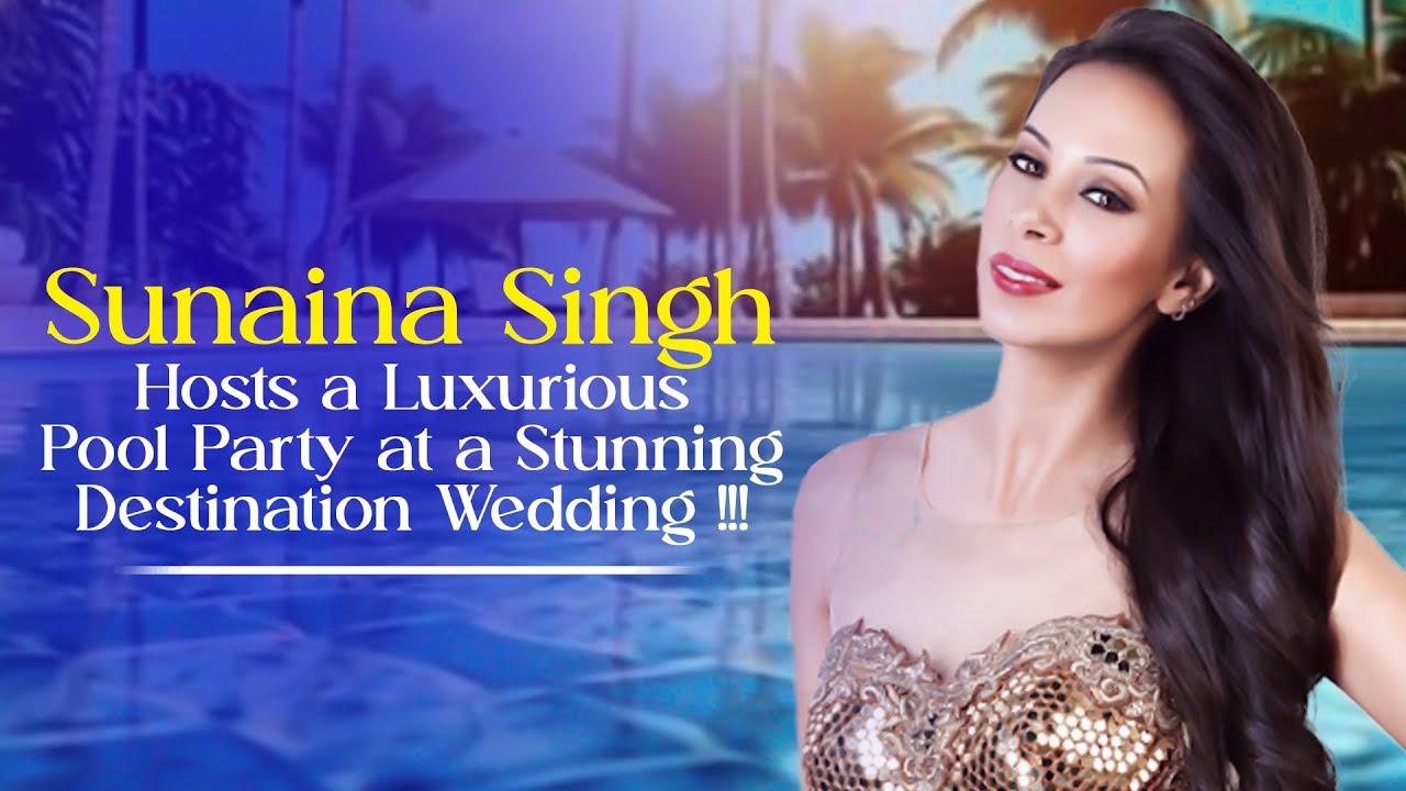 Sunaina Singh Hosts a Luxurious Pool Party at a Stunning Destination Wedding !!!