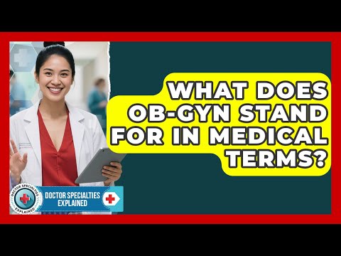 What Does OB-GYN Stand For in Medical Terms? | Doctor Specialties Explained News