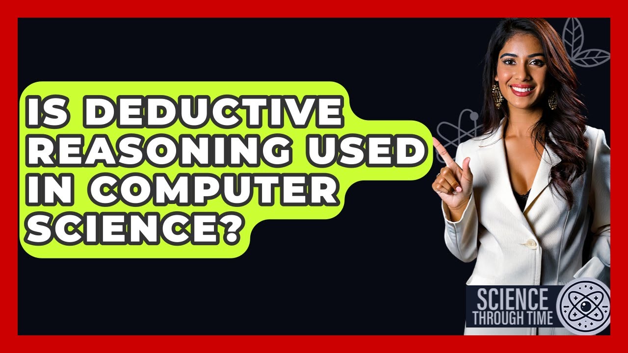 Is Deductive Reasoning Used In Computer Science? - Science Through Time