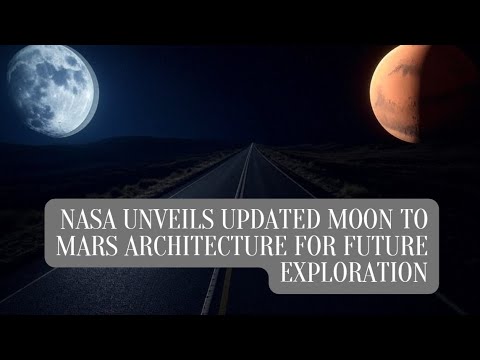 NASA Unveils Updated Moon to Mars Architecture for Future Exploration