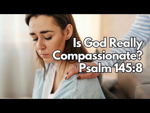 Is God Really Compassionate? - Psalm 145:8 - Daily Devotion - Daily Bible Verse