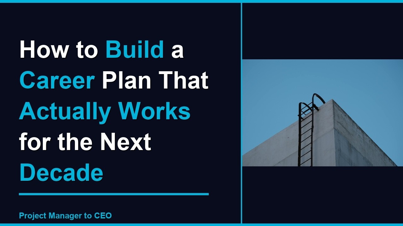 How to Build a Career Plan That Actually Works for the Next Decade