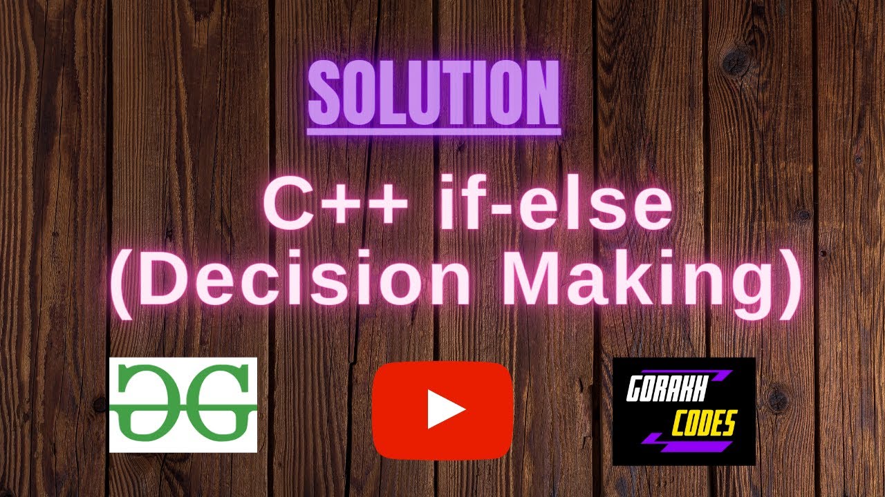 C++ if-else Decision Making | Set-1 || GEEKSFORGEEKS Coding || 100% Test Cases Passed || gorakhcodes