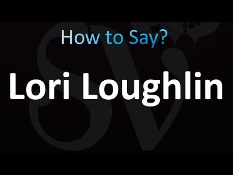 How to Pronounce Lori Loughlin (correctly!)