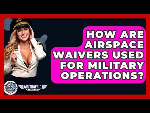 How Are Airspace Waivers Used For Military Operations? - Air Traffic Insider