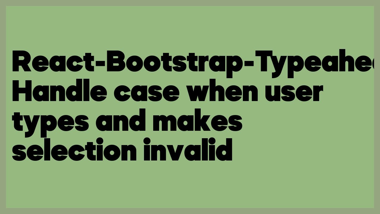 React-Bootstrap-Typeahead: Handle case when user types and makes selection inval  (1 answer)