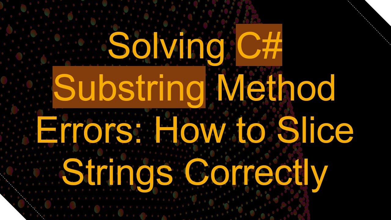 Solving C#  Substring Method Errors: How to Slice Strings Correctly