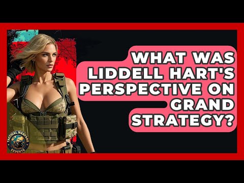 What Was Liddell Hart's Perspective On Grand Strategy? - Tactical Warfare Experts