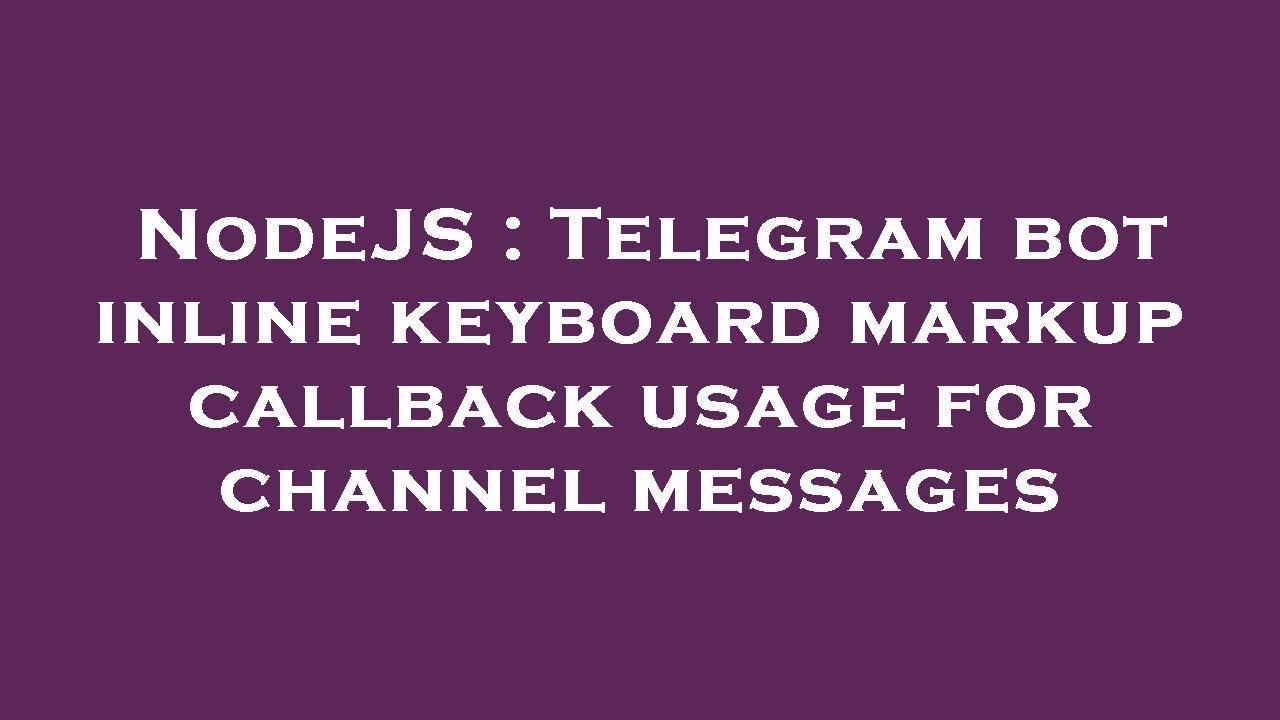NodeJS : Telegram bot inline keyboard markup callback usage for channel messages