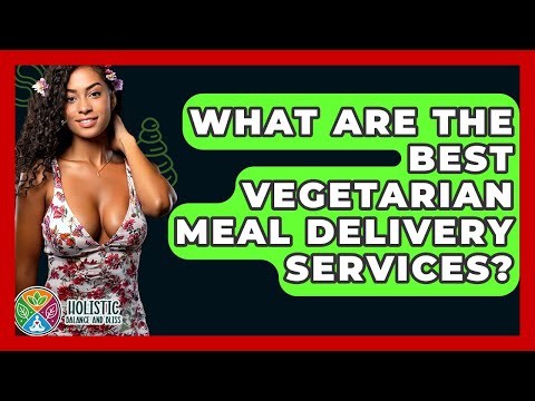 What Are The Best Vegetarian Meal Delivery Services? - Holistic Balance And Bliss