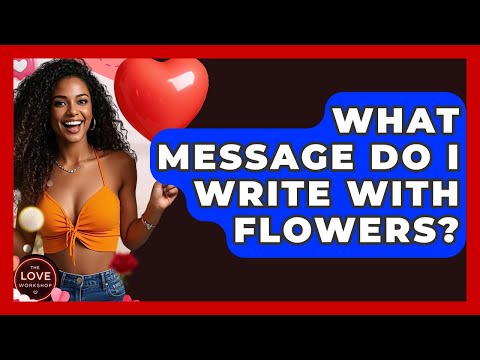 What Message Do I Write With Flowers? - The Love Workshop