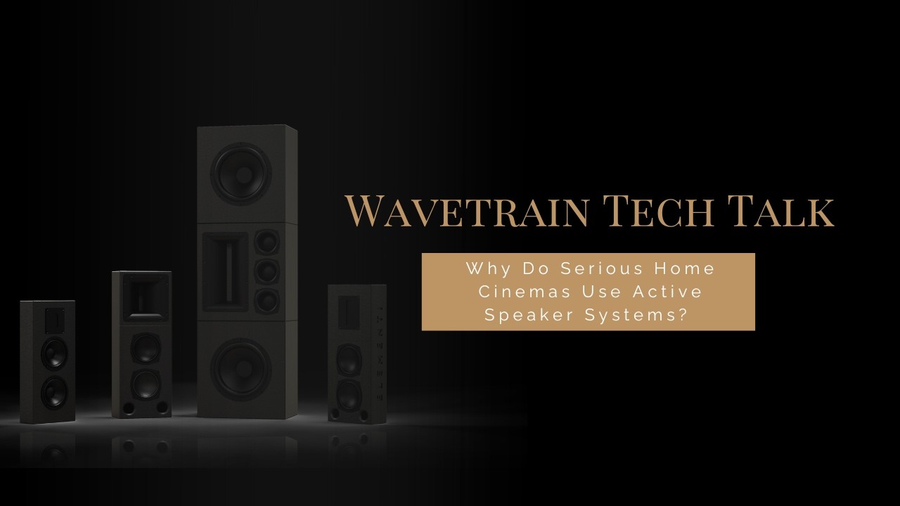 Wavetrain Tech Talk: Why do professional home cinemas use active speaker systems
