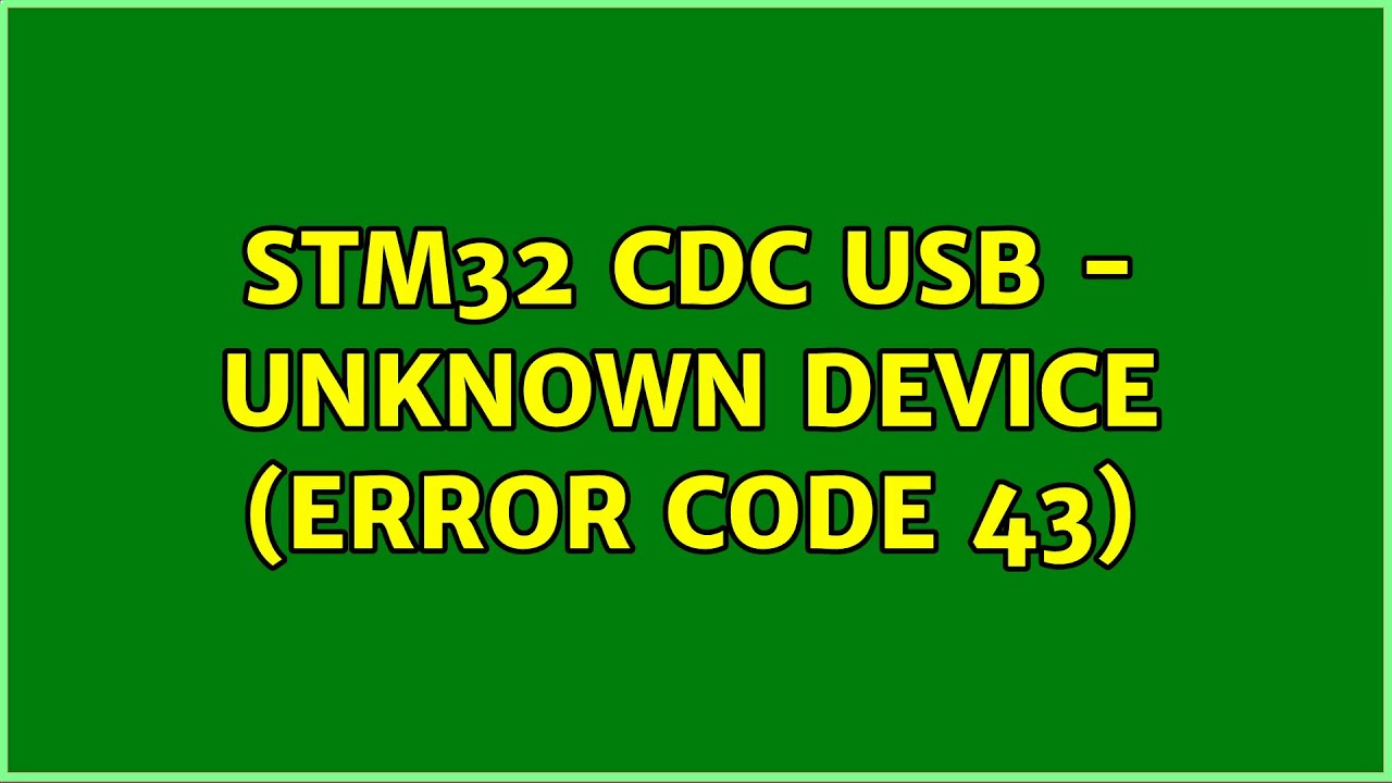 stm32 CDC USB - Unknown device (error code 43)