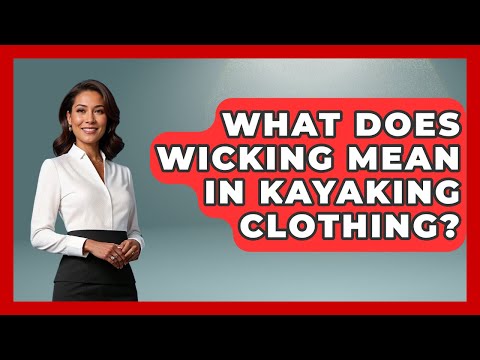 What Does Wicking Mean In Kayaking Clothing? - Water Sports Haven