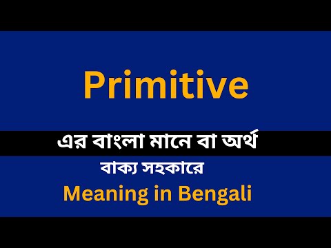 Primitive meaning in bengali/Primitive শব্দের বাংলা ভাষায় অর্থ অথবা মানে কি
