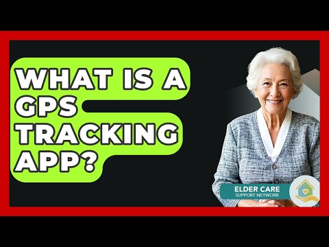 What Is A GPS Tracking App? - Elder Care Support Network