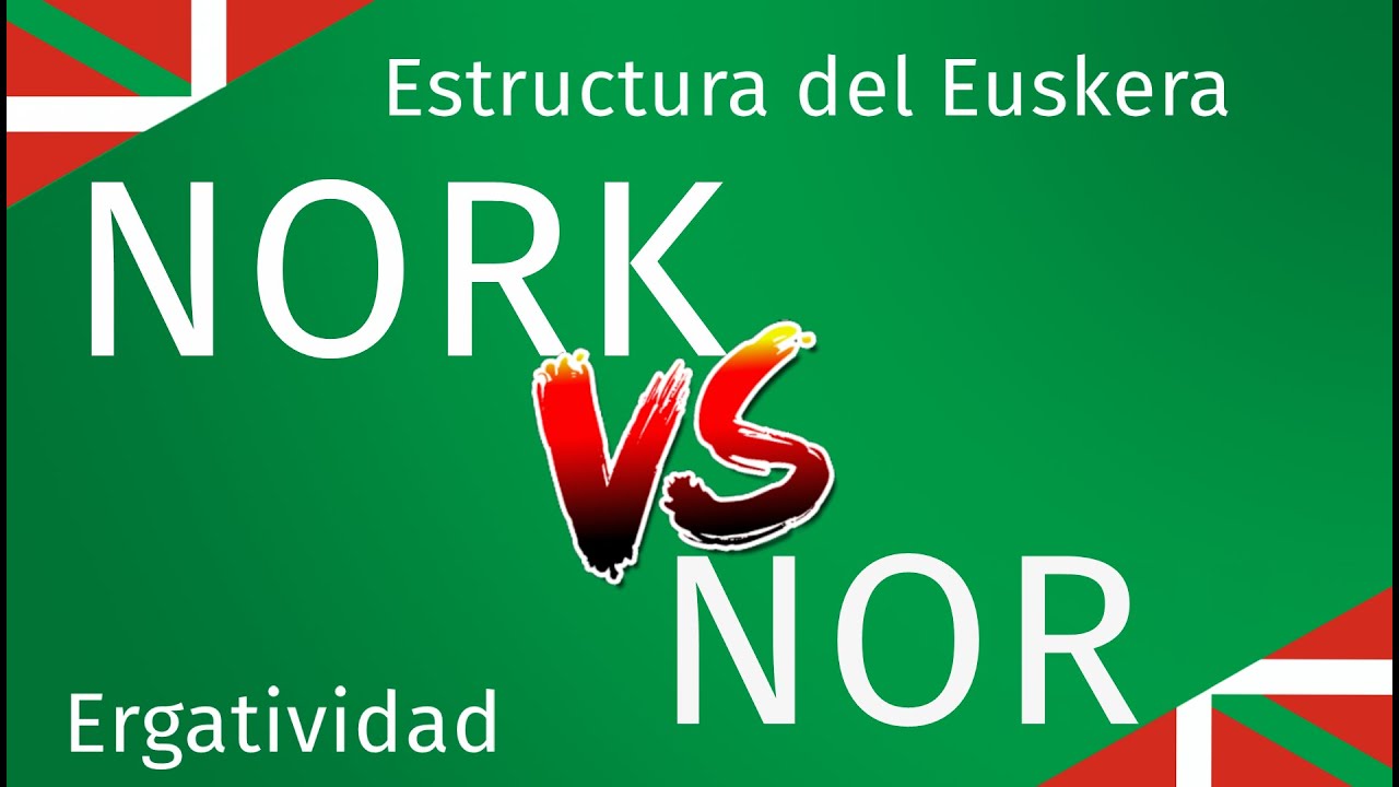 NOR vs. NORK: How do I tell them apart? What's the difference? - Structure of the Basque language